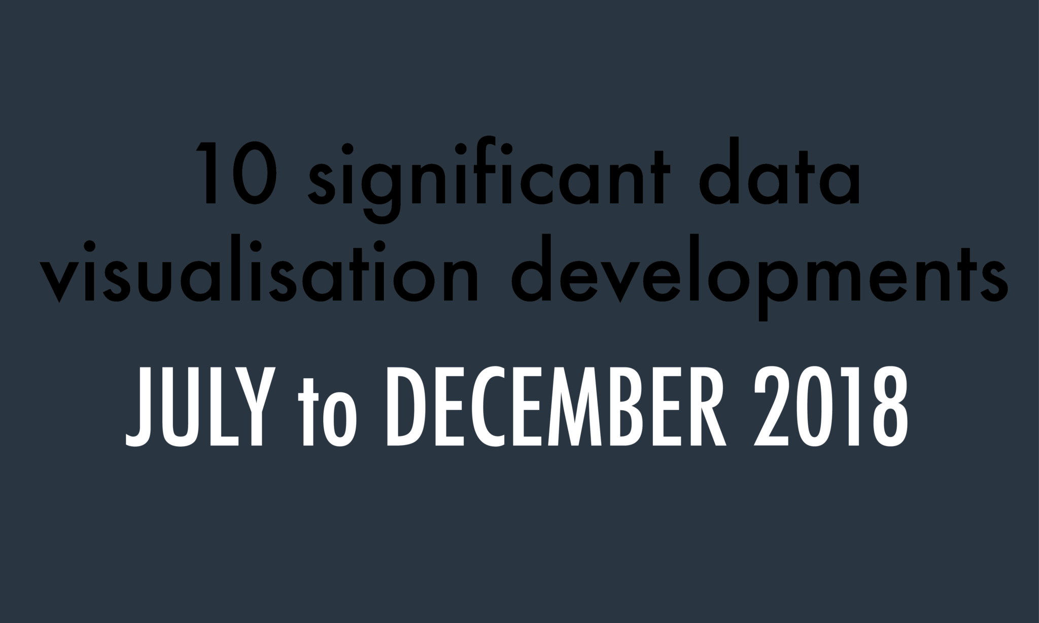 10 significant visualisation developments: July to December 2018 - Data ...